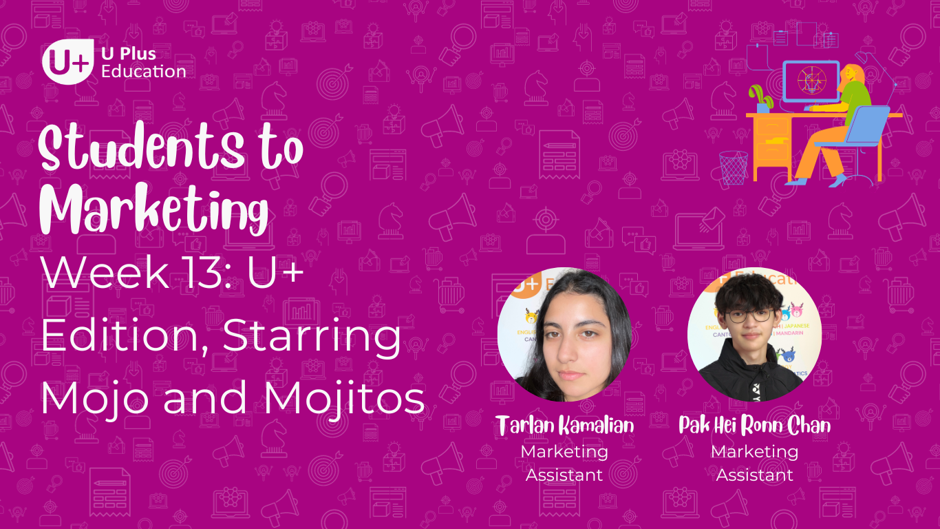 Students to Marketing - Week 13: U+ Edition, Starring Mojo and Mojitos - U Plus Education